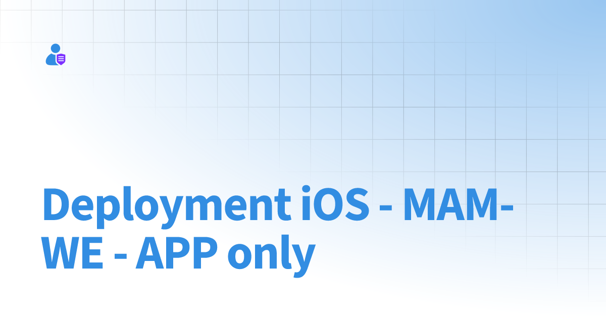 Deployment iOS - MAM-WE - APP only | Secure Contacts App (SCA)