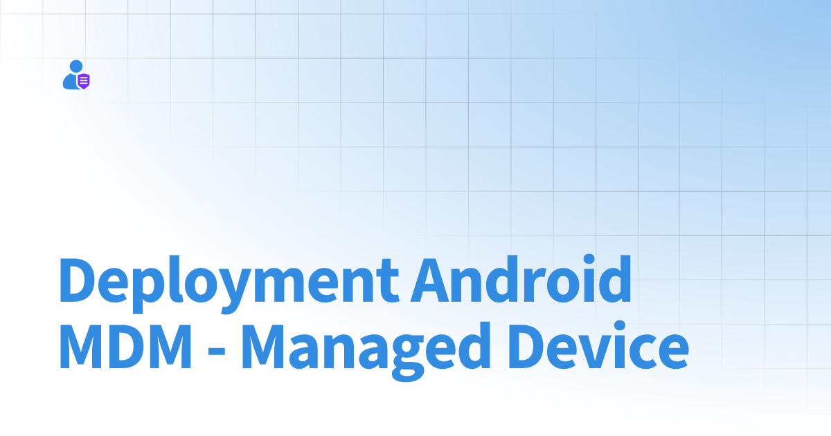 Deployment Android MDM - Managed Device | Secure Contacts App (SCA)