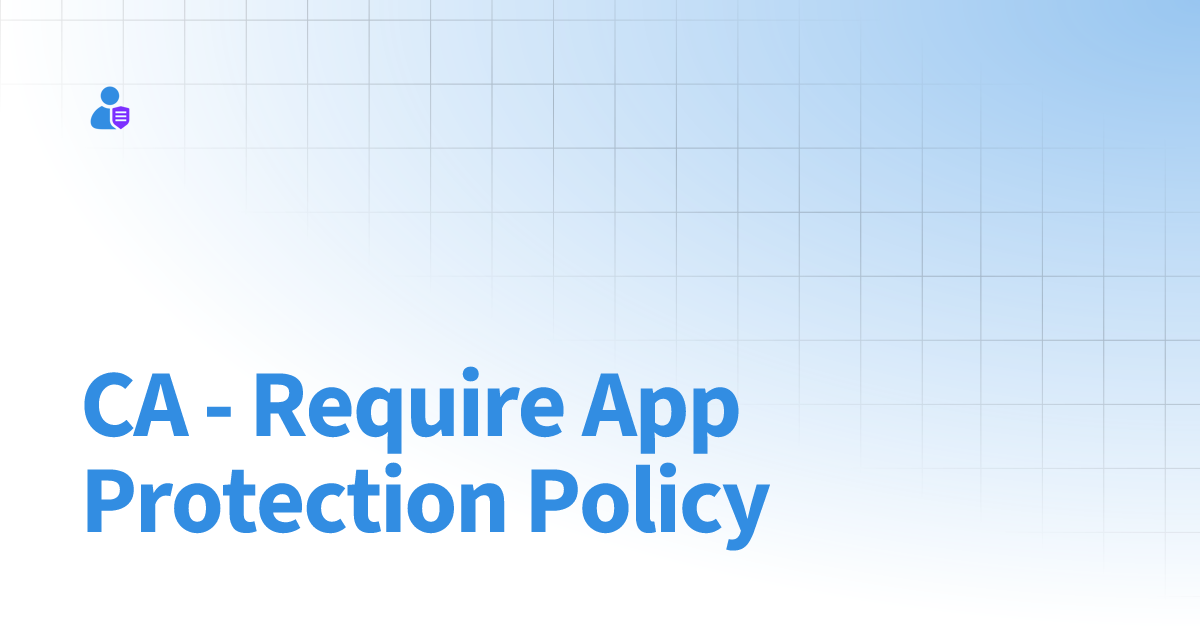 CA - Require App Protection Policy | Secure Contacts App (SCA)