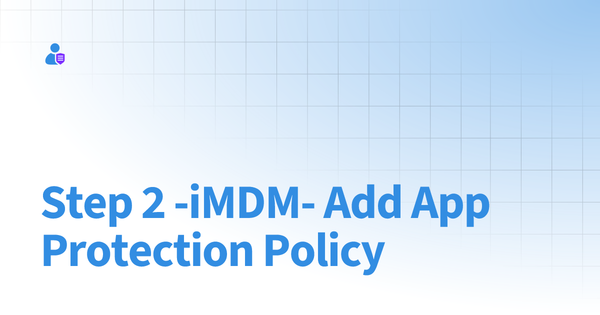 Step 2 -iMDM- Add App Protection Policy | Secure Contacts App (SCA)
